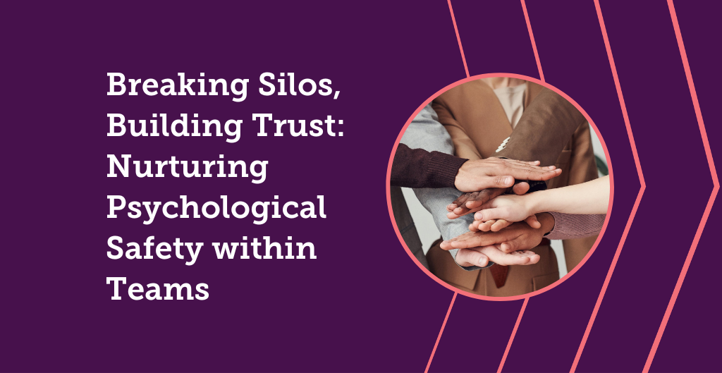 Breaking Silos, Building Trust: Nurturing Psychological Safety within ...