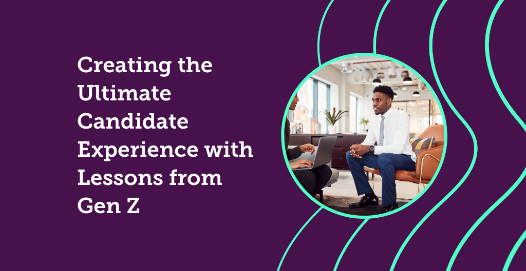 Creating the Ultimate Candidate Experience with Lessons from Gen Z ...